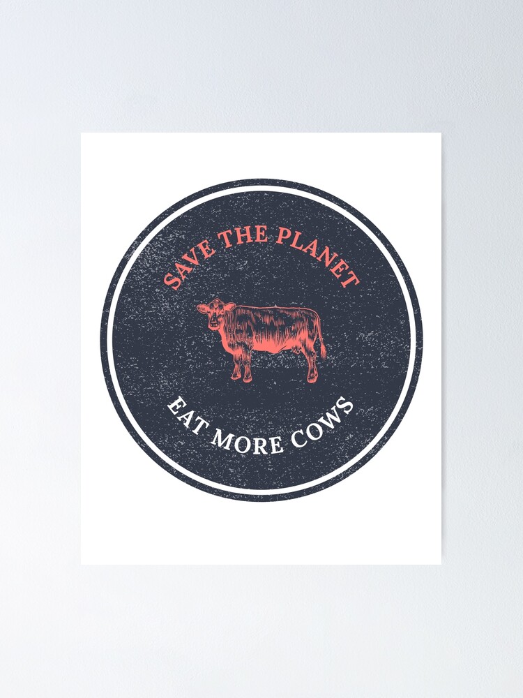 "Save The Planet Eat More Cows" Poster by MikesPoD | Redbubble