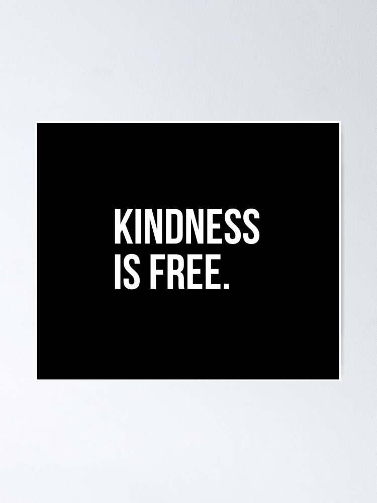 "Kindness is free" Poster for Sale by EverydayHermit | Redbubble