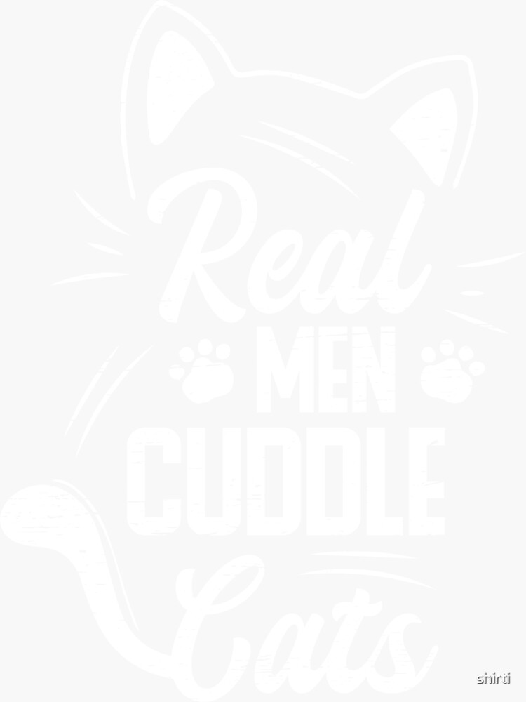"Real Men Cuddle Hug Embrace Cats Pet Feline Feral Claws Cat Meow ...