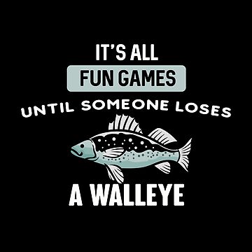 " It's All Fun Games Until Someone Loses A Walleye | Funny fishing Gift ...