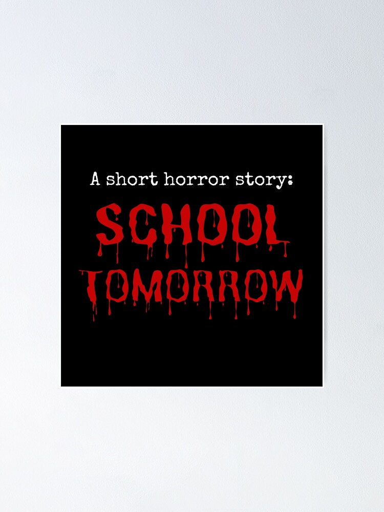 "A short horror story School tomorrow" Poster by dazldot | Redbubble