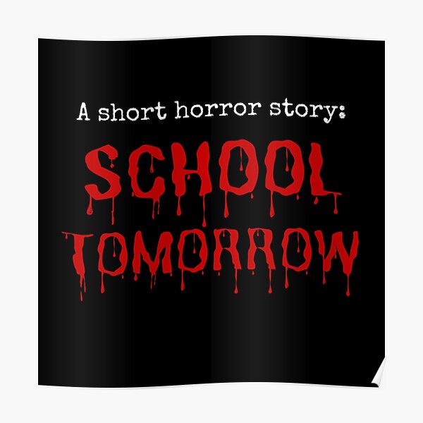 "A short horror story School tomorrow" Poster by dazldot | Redbubble