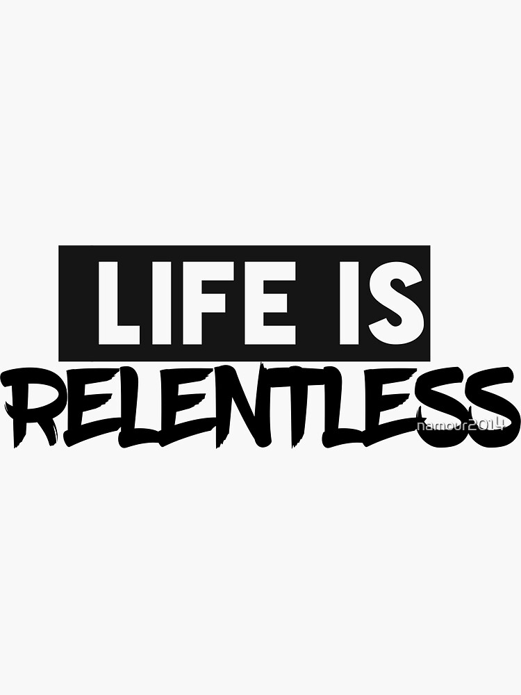 "Life Is Relentless" Sticker for Sale by namour2014 | Redbubble