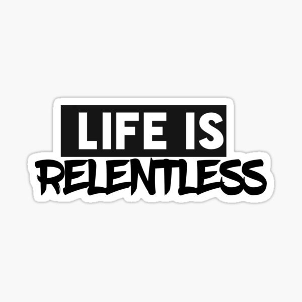 "Life Is Relentless" Sticker for Sale by namour2014 | Redbubble