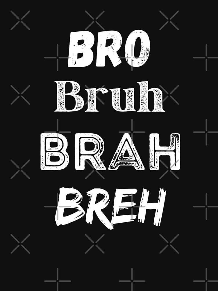 "Bro Bruh Brah Breh" T-shirt for Sale by mikejak | Redbubble | bro bruh ...