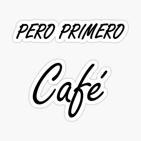 "pero primero cafe" Sticker for Sale by AgapeStreetwear | Redbubble