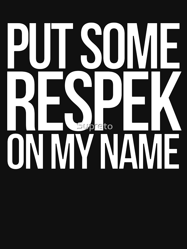 "Put some respek on my name - version 2 - white" T-shirt for Sale by ...