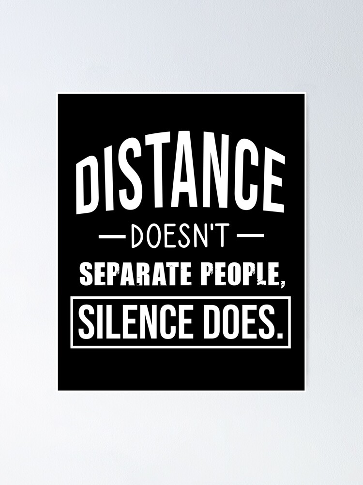"Distance doesn't separate people, silence does" Poster for Sale by ...