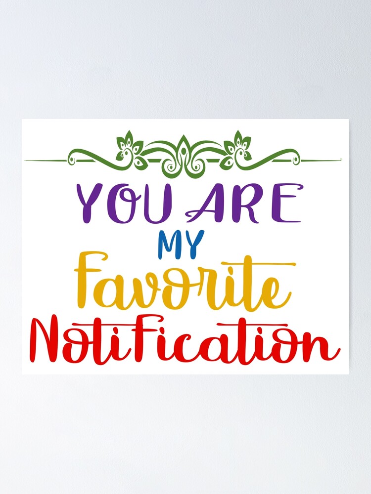 "you are my favorite notification" Poster for Sale by abdou92 | Redbubble