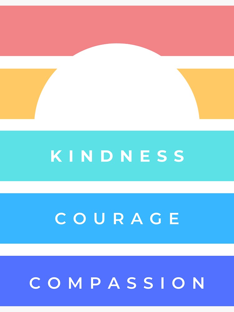 "Kindness, courage, compassion" Sticker for Sale by onebeyondsight ...