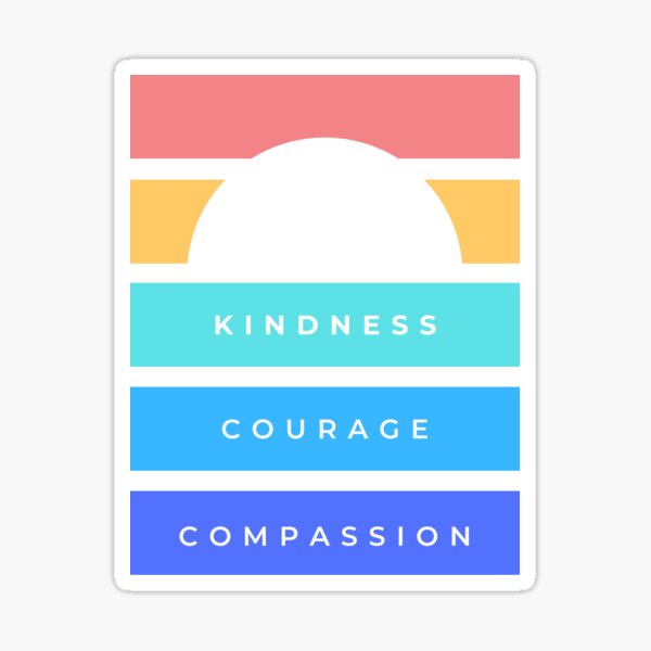 "Kindness, courage, compassion" Sticker for Sale by onebeyondsight ...