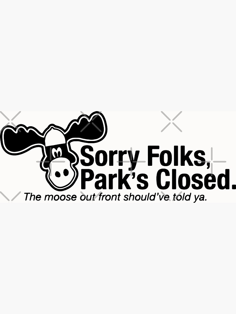 "Sorry Folks, Park's Closed" Poster for Sale by bongshanks | Redbubble