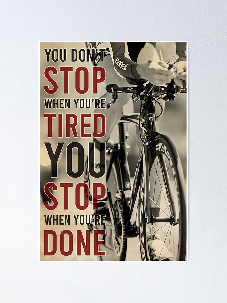 "Cycling You don't stop when you're tired you stop when you're done ...