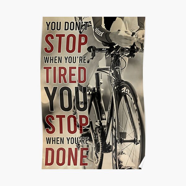 "Cycling You don't stop when you're tired you stop when you're done ...