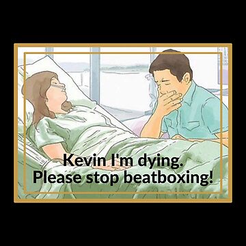 "Kevin I'm dying please stop beatboxing!" Poster for Sale by ins1ck ...