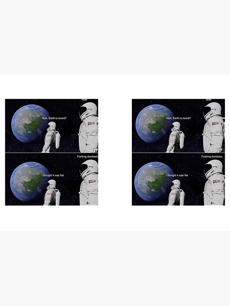 "Wait, the earth is round? Flat earth astronauts meme" Journal for Sale ...