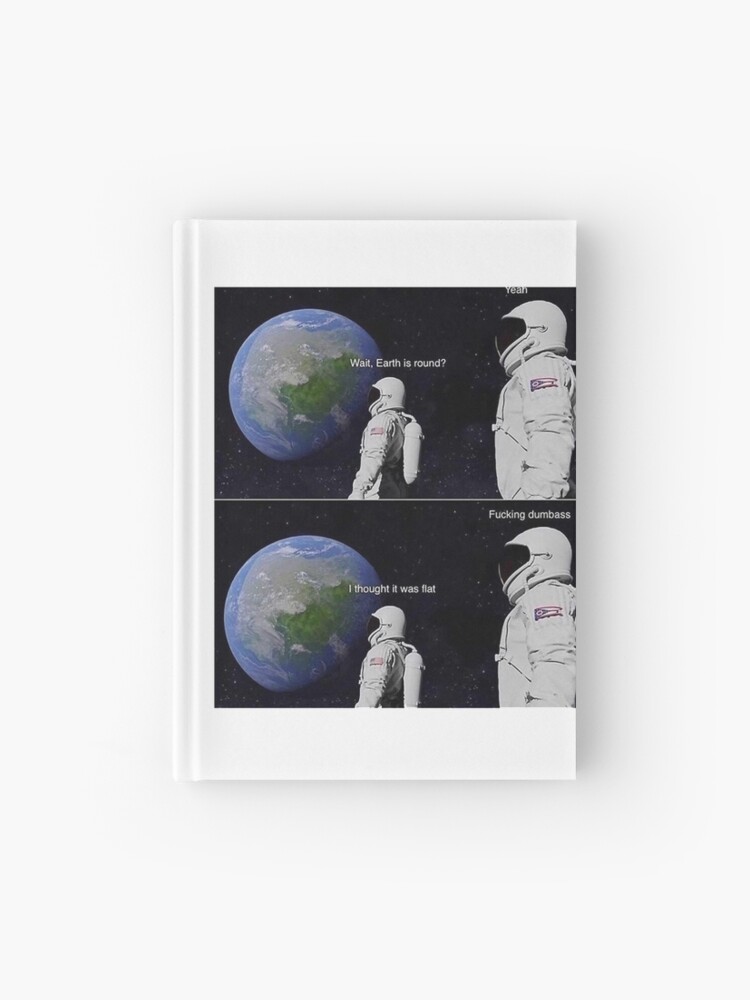 "Wait, the earth is round? Flat earth astronauts meme" Journal for Sale ...