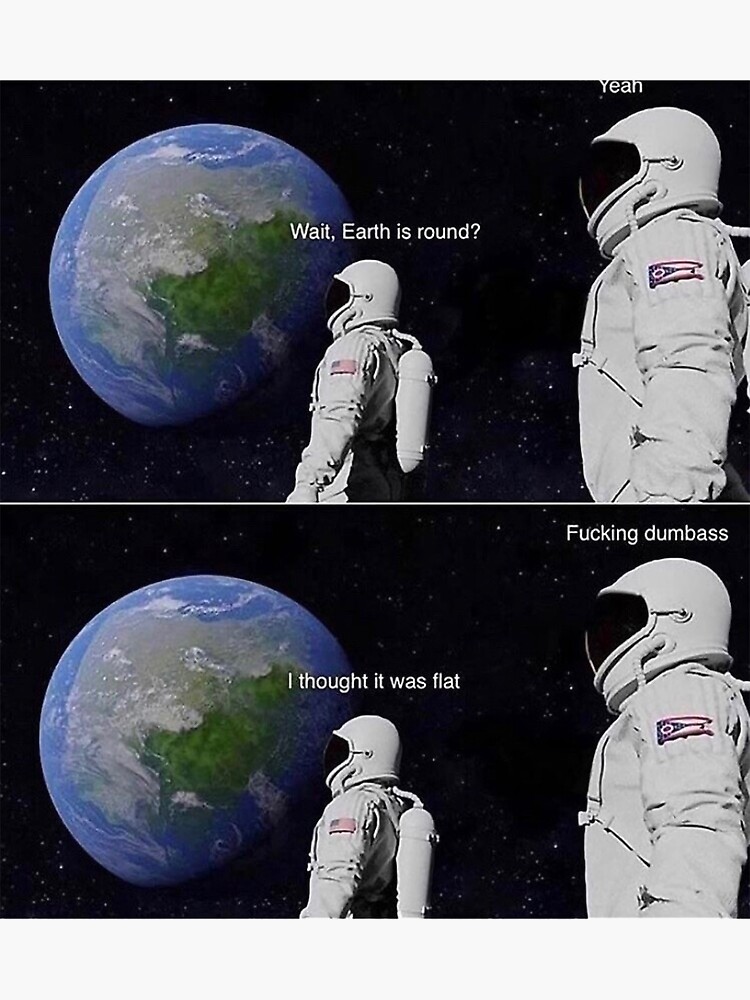 "Wait, the earth is round? Flat earth astronauts meme" Sticker for Sale ...