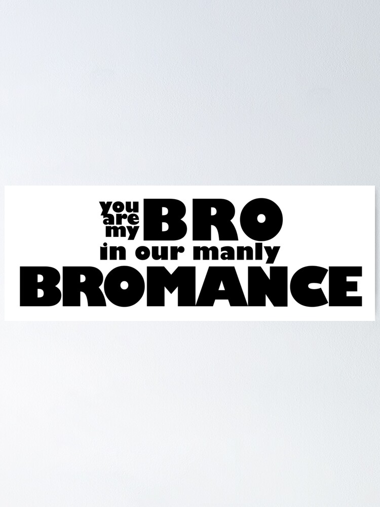 "You're my BRO in our manly BROMANCE" Poster for Sale by xAmalie ...