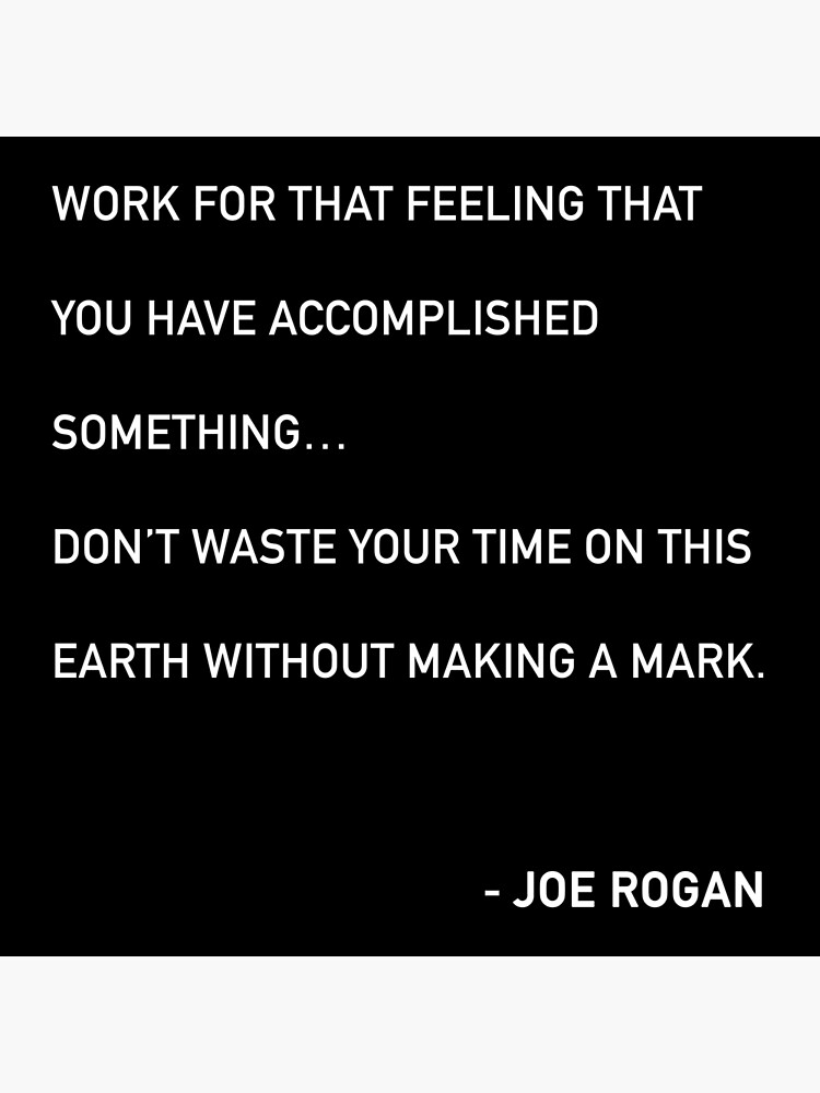 "Joe Rogan Work For That Feeling Quote " Poster by JamiePullThatUp ...