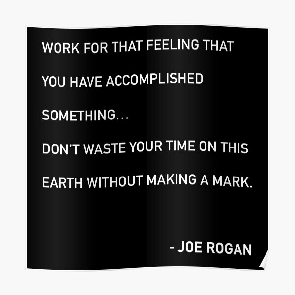 "Joe Rogan Work For That Feeling Quote " Poster by JamiePullThatUp ...