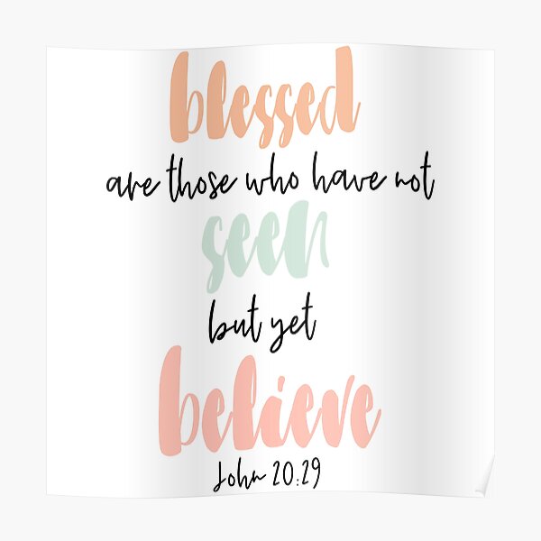 "Blessed are those who have not seen but yet believe - John 20:29 ...