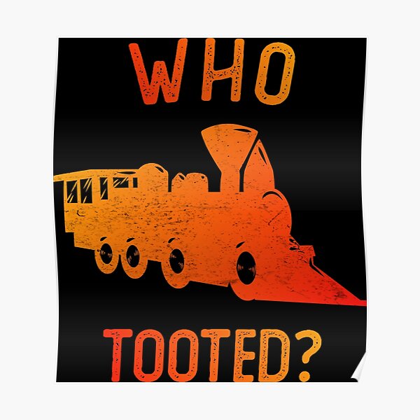 "Who Tooted - Funny Train Lovers & Railroad Gift" Poster by GCFULLA ...