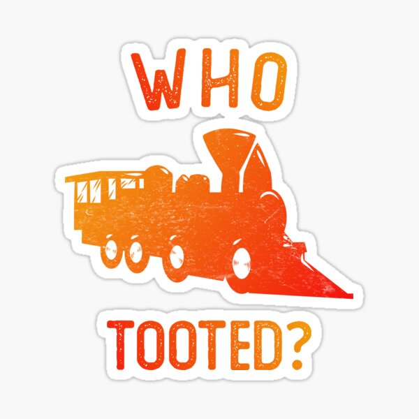 "Who Tooted - Funny Train Lovers & Railroad Gift" Sticker for Sale by ...