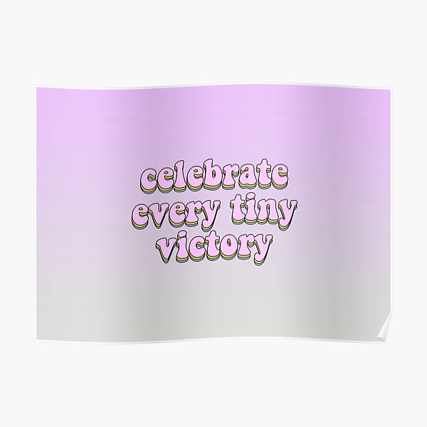 "celebrate every tiny victory" Poster by cedougherty | Redbubble