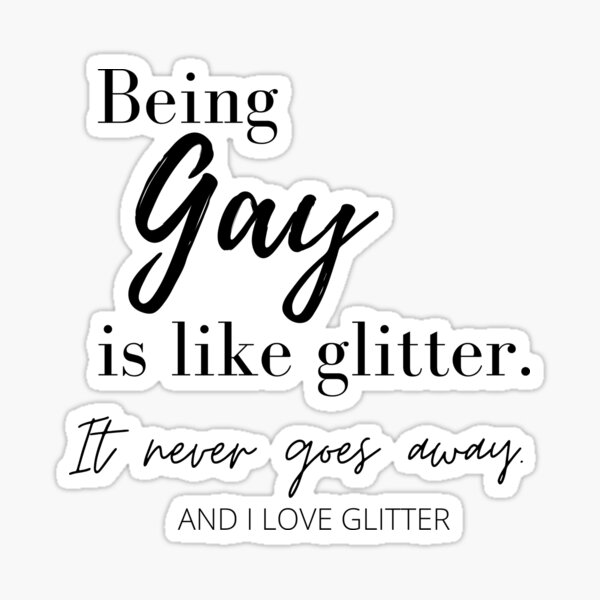 Being Gay Is Like Glitter It Never Goes Away Pride Love Glitter