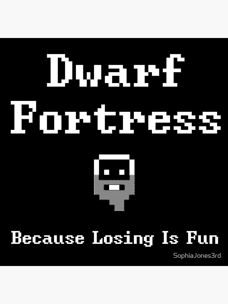 "Dwarf Fortress - Because Losing is Fun" Poster for Sale by ...
