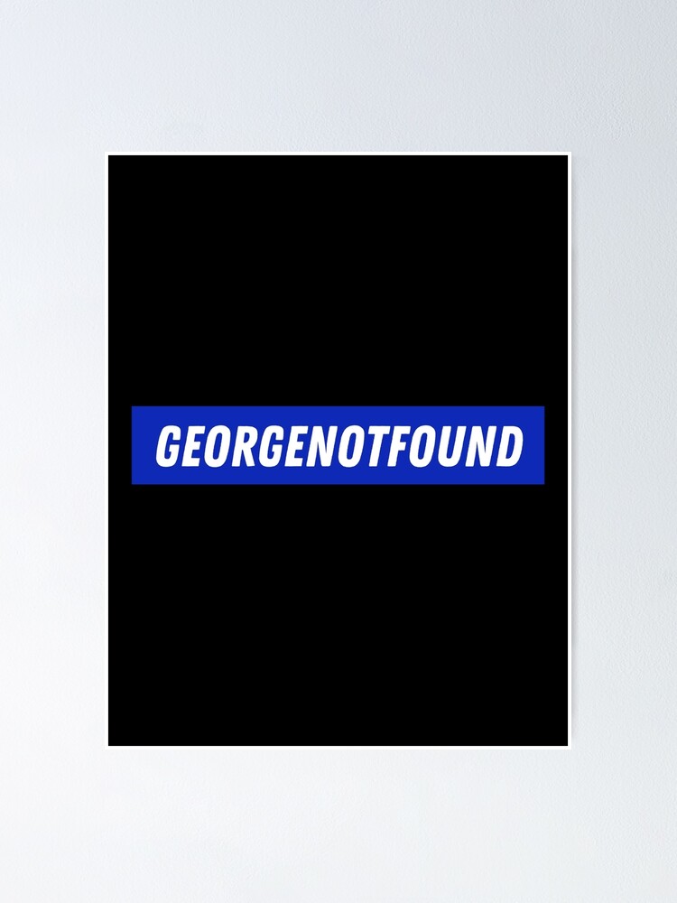 "GeorgeNotFound" Poster by itsOrangeBlue | Redbubble