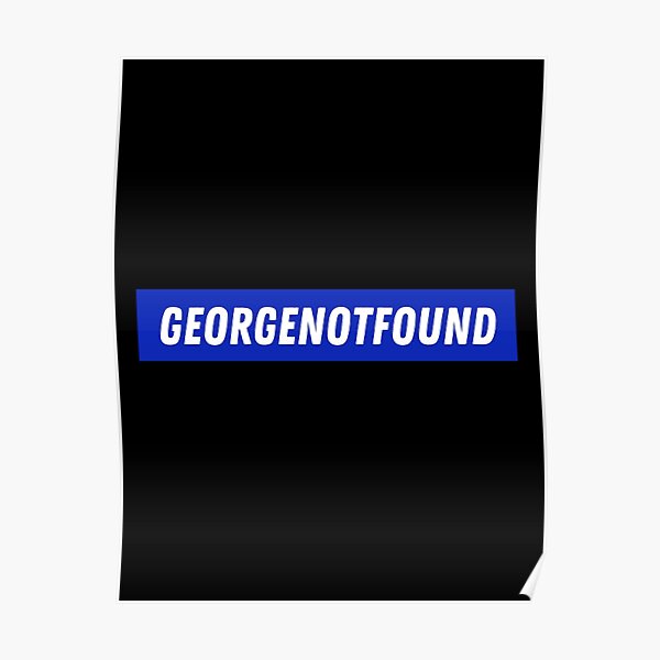 "GeorgeNotFound" Poster by itsOrangeBlue | Redbubble
