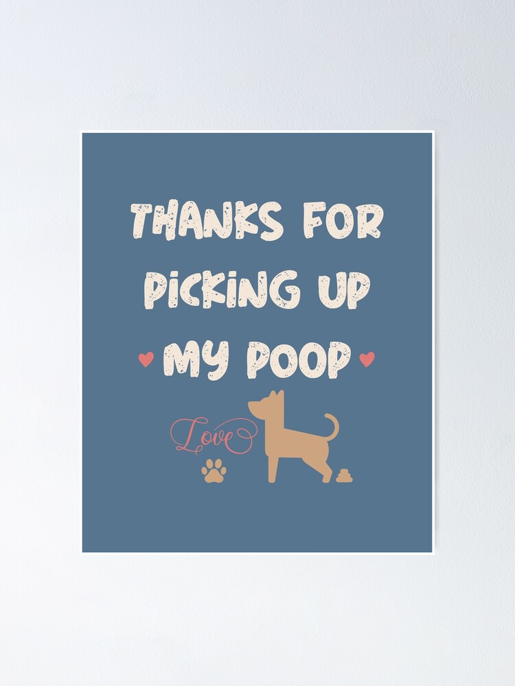 "Thanks for Picking up my Poop" Poster for Sale by AlongwithTshirt ...