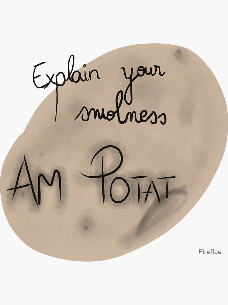 "Explain your smolness! AM POTAT" Sticker for Sale by Fireflae | Redbubble