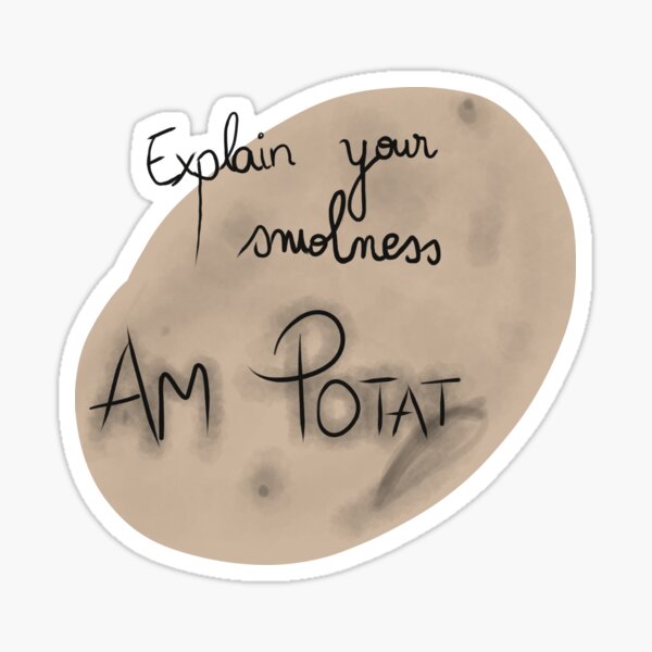 "Explain your smolness! AM POTAT" Sticker for Sale by Fireflae | Redbubble