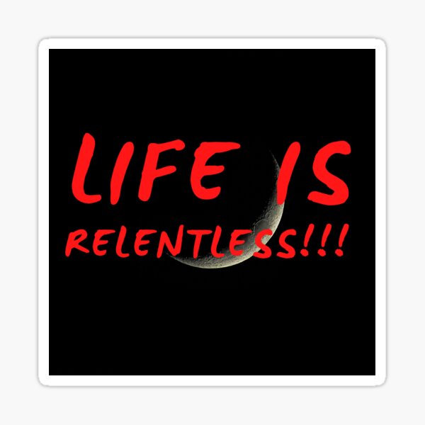 "life is relentless" Sticker for Sale by VipMark | Redbubble