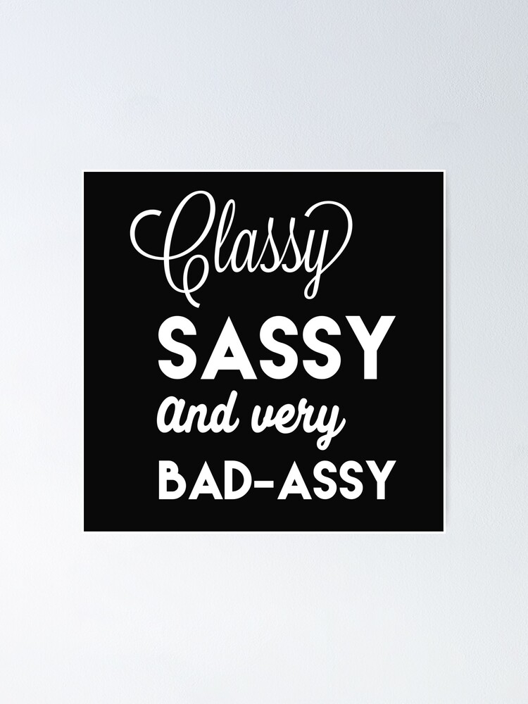 "Classy Sassy And Very Bad-Assy" Poster for Sale by danzoboyo10 | Redbubble