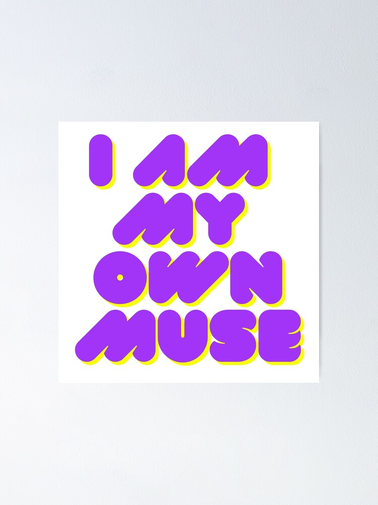 "I am my own muse" Poster for Sale by softmilkjelly | Redbubble