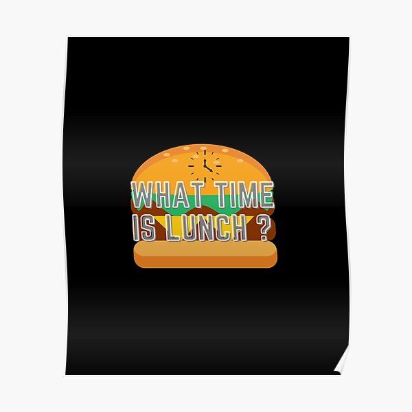 "what time is lunch" Poster for Sale by H2O-Shop | Redbubble