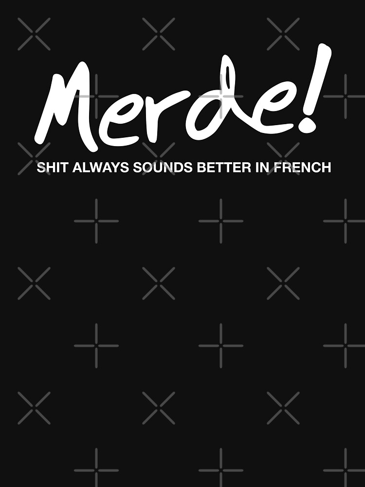 "Merde ! Shit Always Sounds Better In French" T-shirt for Sale by ...
