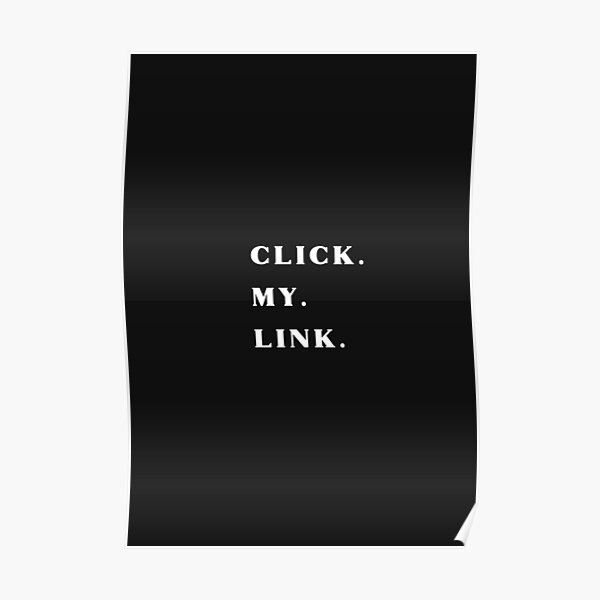 "Click My Link (Quotes about sarcasm)" Poster for Sale by StyleJini ...