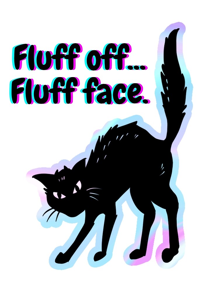 "Fluff off... Fluff Face" Poster for Sale by Pamashelle | Redbubble