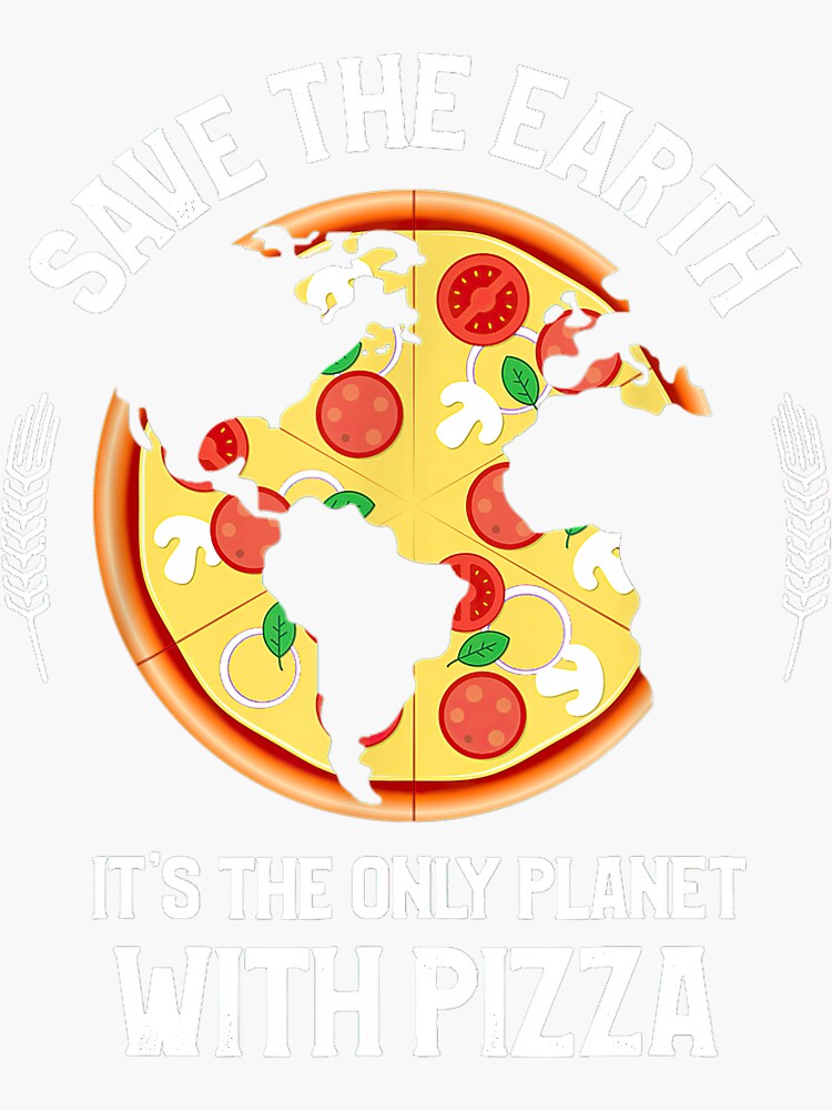 "Earth Day Gift Save Earth Its The Only Planet With Pizza" Sticker for ...