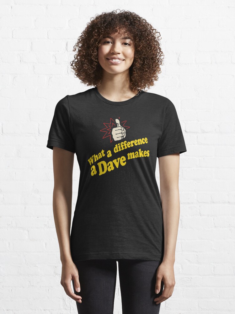 "What a difference a dave makes" T-shirt for Sale by PatriciaCels ...