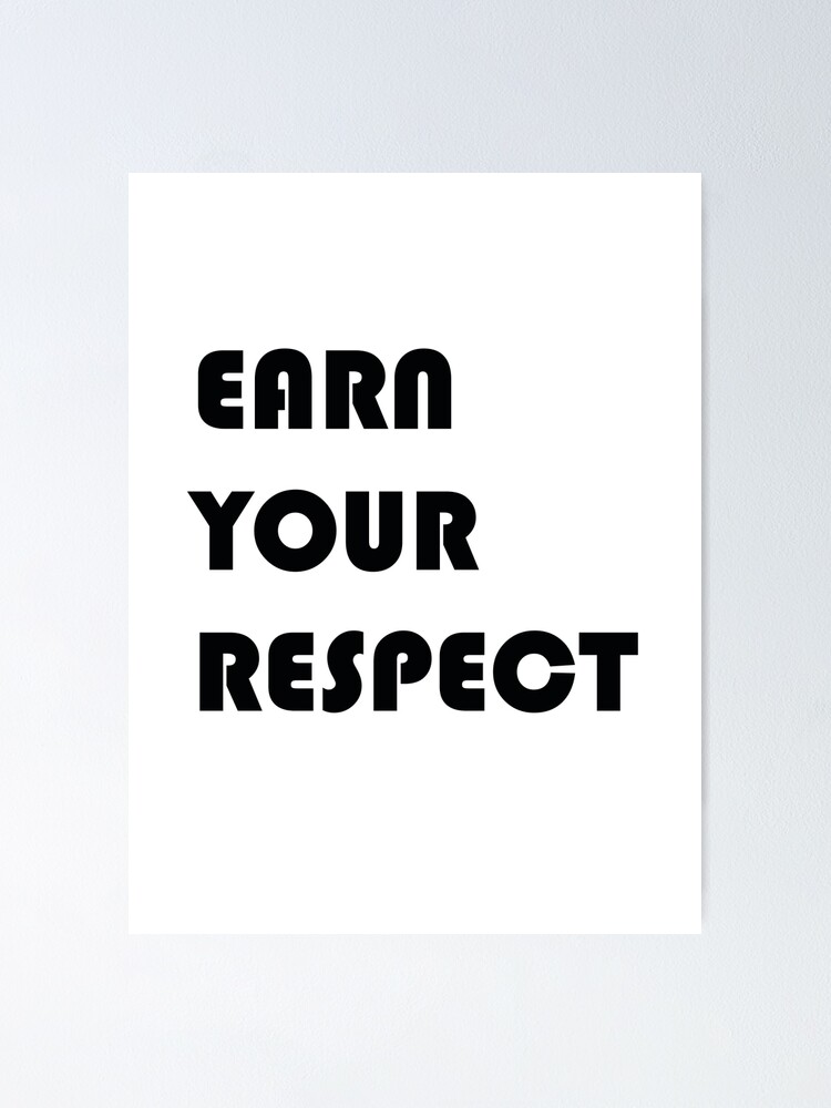 "Earn your respect - Cool phrase" Poster by Chocohobak | Redbubble