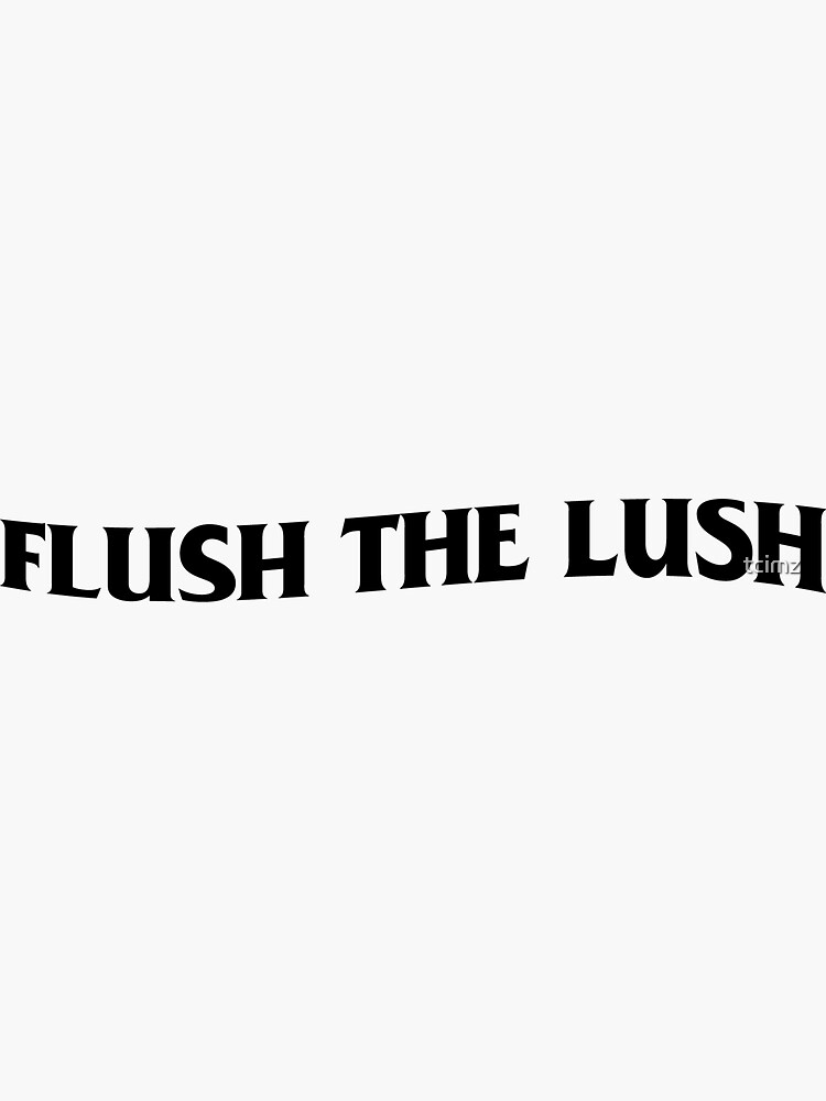 "flush the lush sticker" Sticker for Sale by tcimz | Redbubble