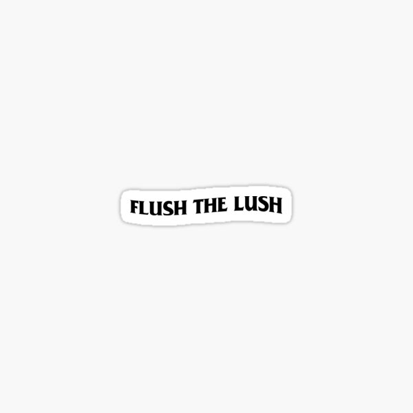 "flush the lush sticker" Sticker for Sale by tcimz | Redbubble