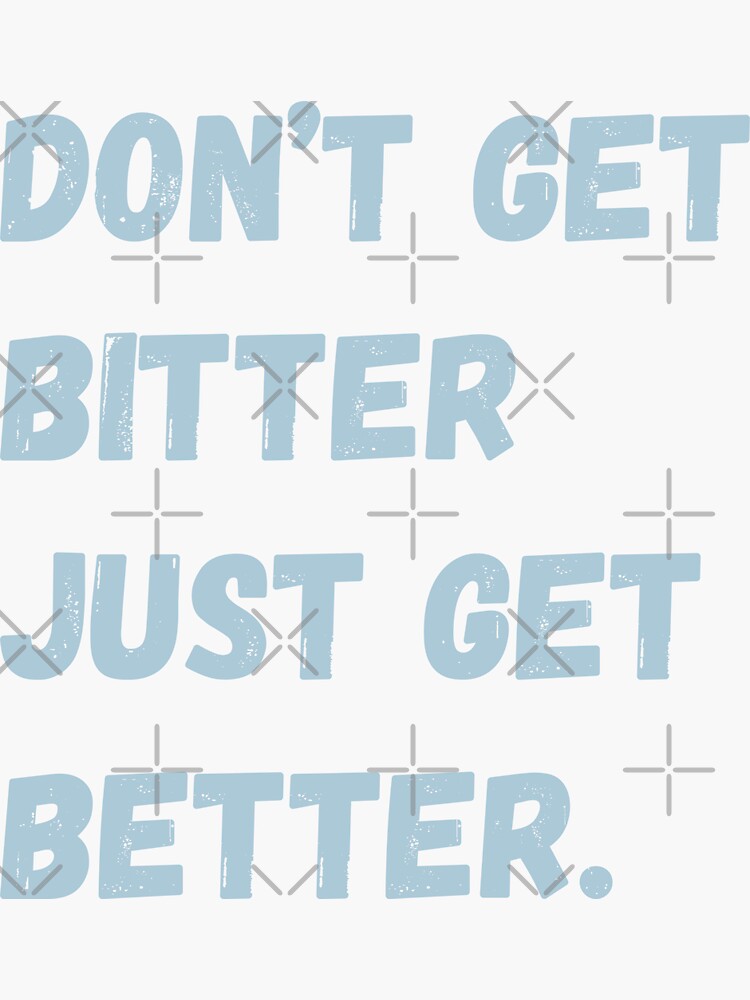 "Don’t get bitter just get better." Sticker by cinnamonrollart | Redbubble