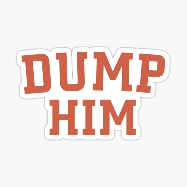 "DUMP HIM" Sticker by PopQueenThings | Redbubble